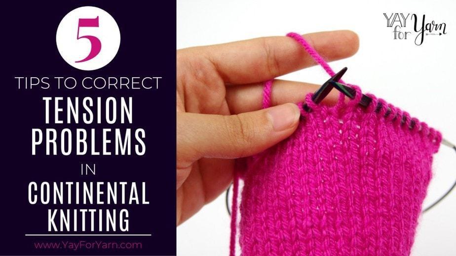 5 Tips To Correct Tension Problems in Continental Knitting - Yay For Yarn