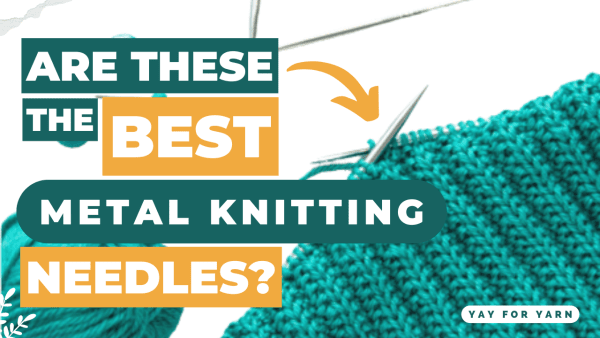 Are These the BEST Metal Knitting Needles? - Yay For Yarn